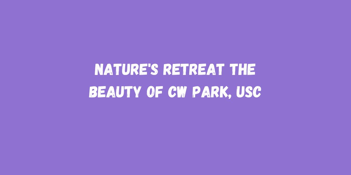 Nature's Retreat The Beauty of CW Park, USC - DiscoveryCentre Nature's Retreat The Beauty of CW Park, USC - DiscoveryCentre