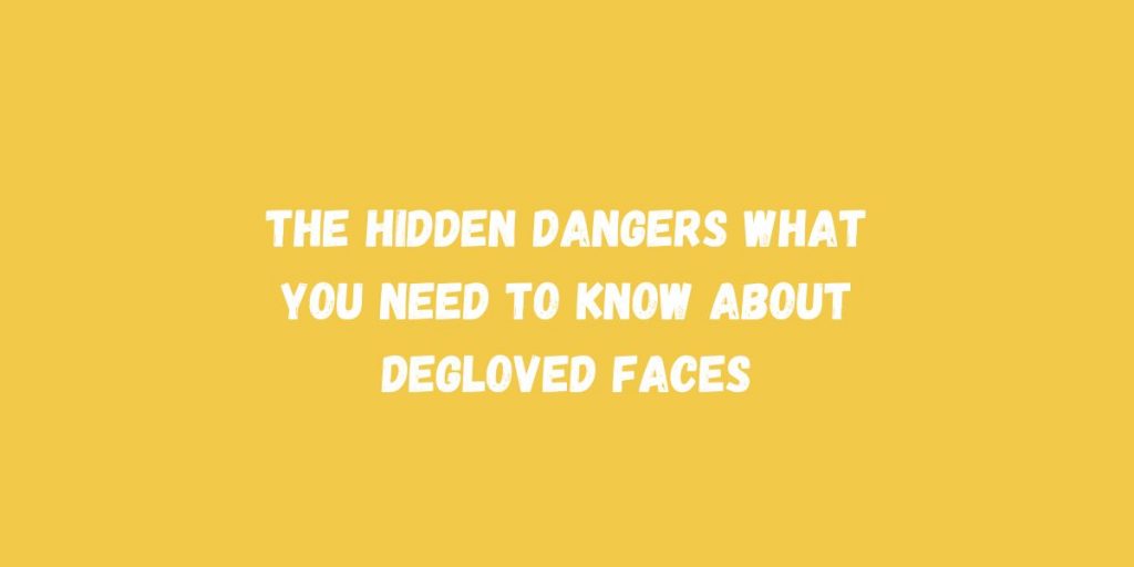 The Hidden Dangers What You Need to Know About Degloved Faces ...